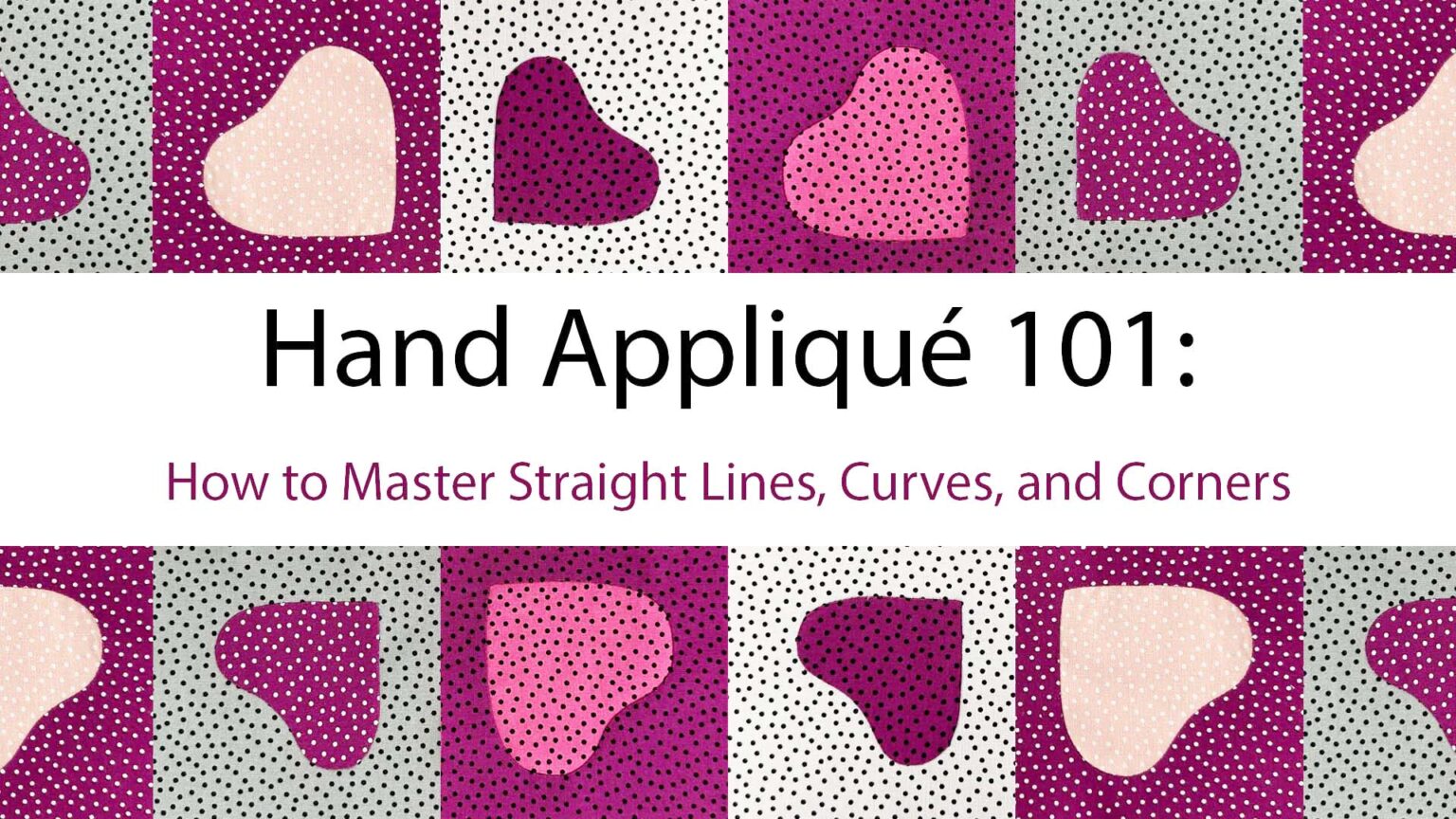 Hand Appliqué 101: How to Master Straight Lines, Corners, and Curves ...